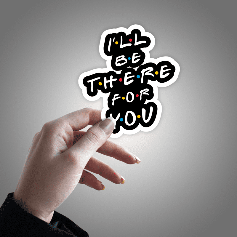 I L L Be There For You Stickers – stickermirchi.com