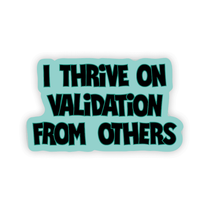 I Thrive On Validation From Others Sticker – stickermirchi.com