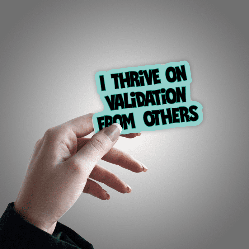 I Thrive On Validation From Others Sticker – stickermirchi.com
